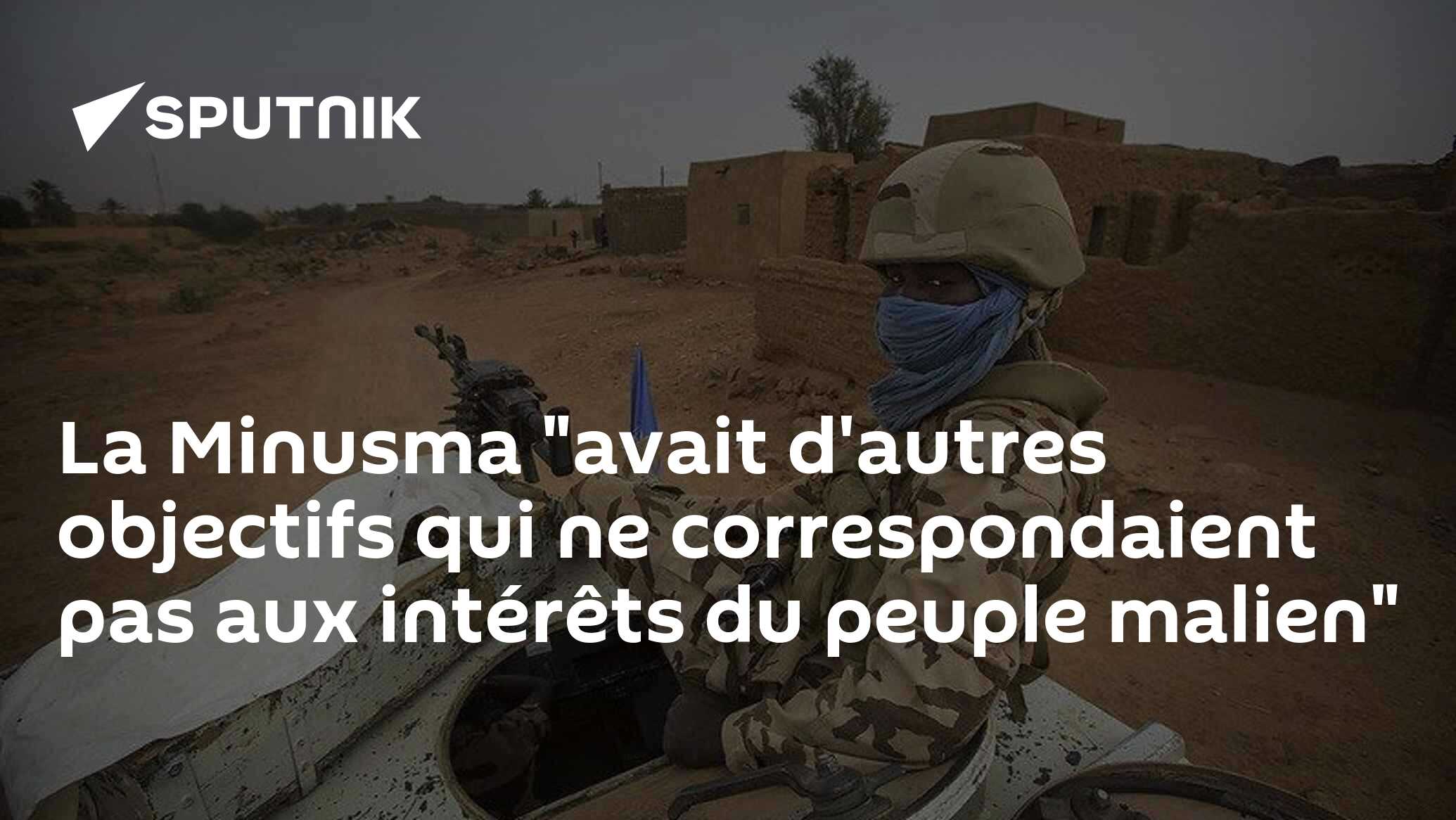 La Minusma "avait d'autres objectifs qui ne correspondaient pas aux ...