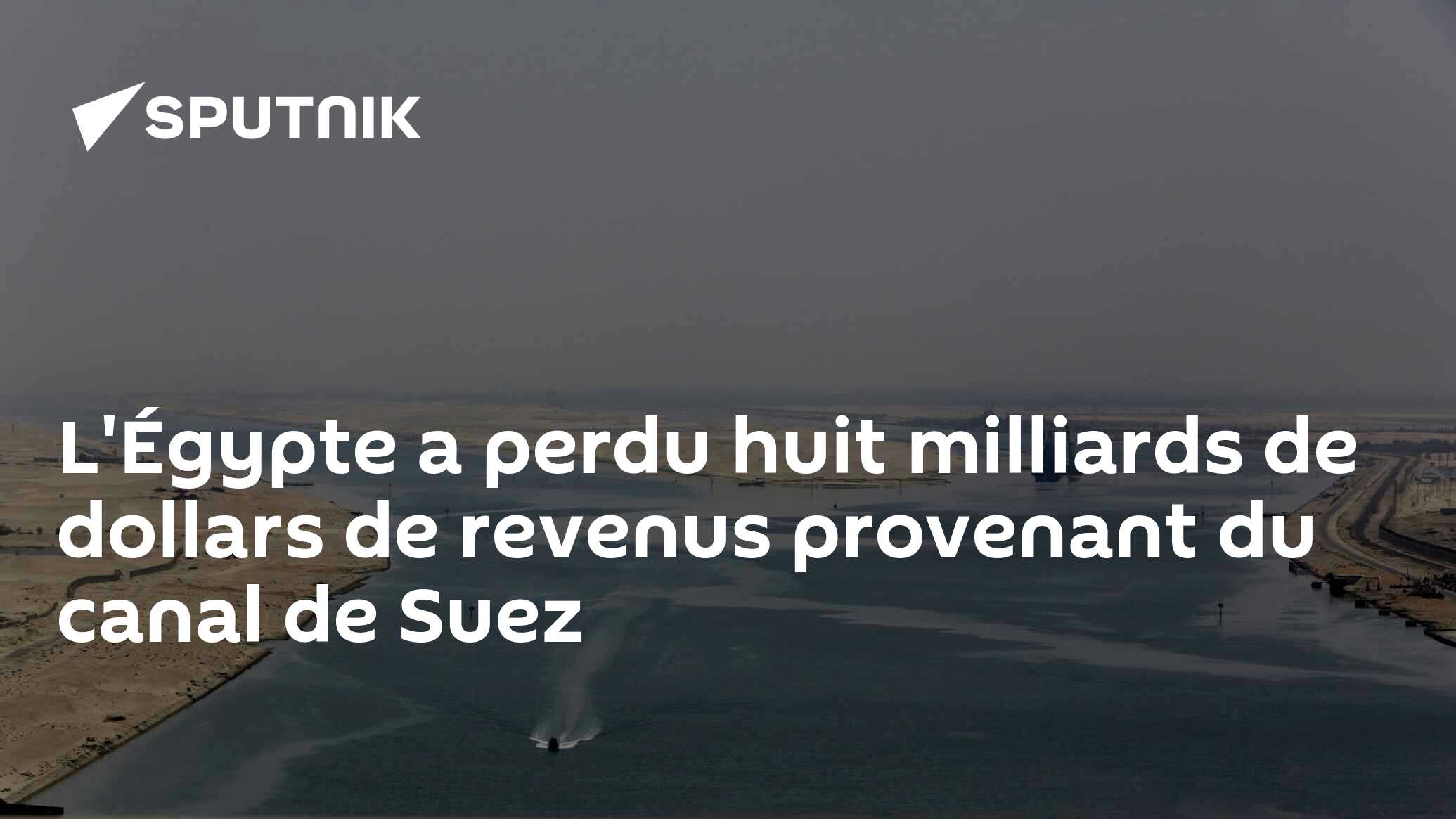 L'Égypte a perdu huit milliards de dollars de revenus provenant du canal de Suez - 25.11.2024 ...