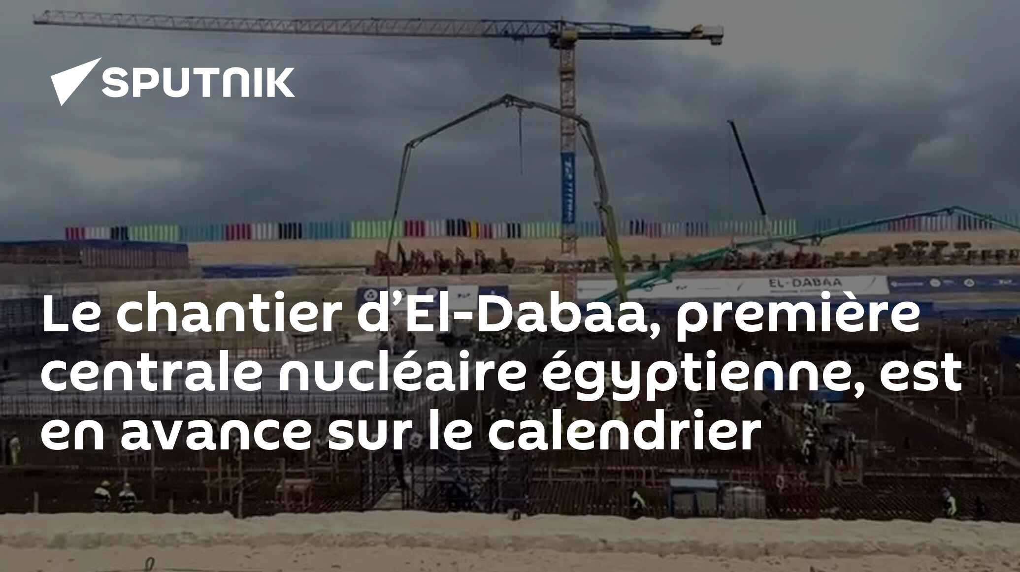 Le chantier d’El-Dabaa, première centrale nucléaire égyptienne, est en ...
