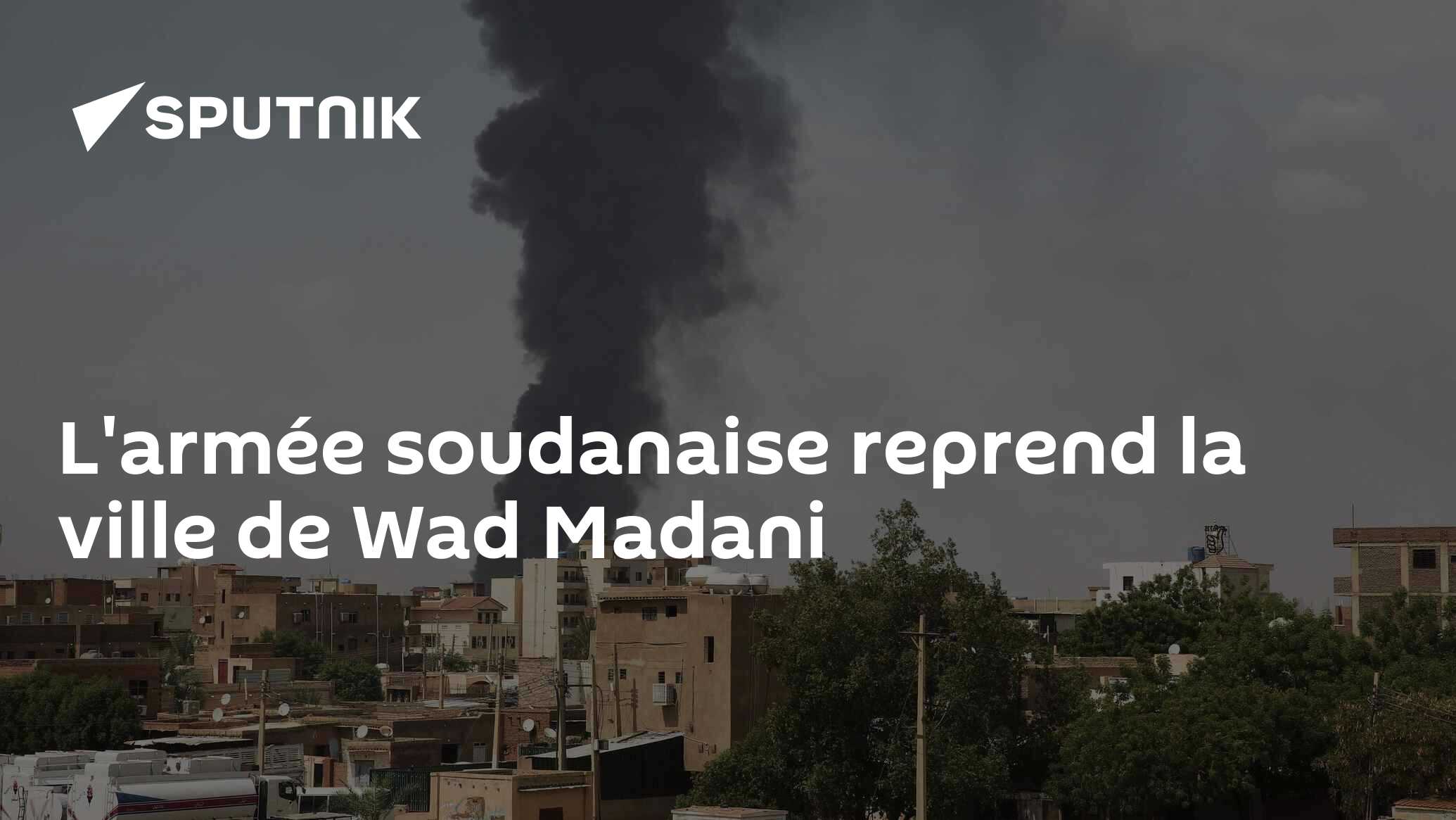 L'armée soudanaise reprend la ville de Wad Madani - 11.01.2025, Sputnik ...