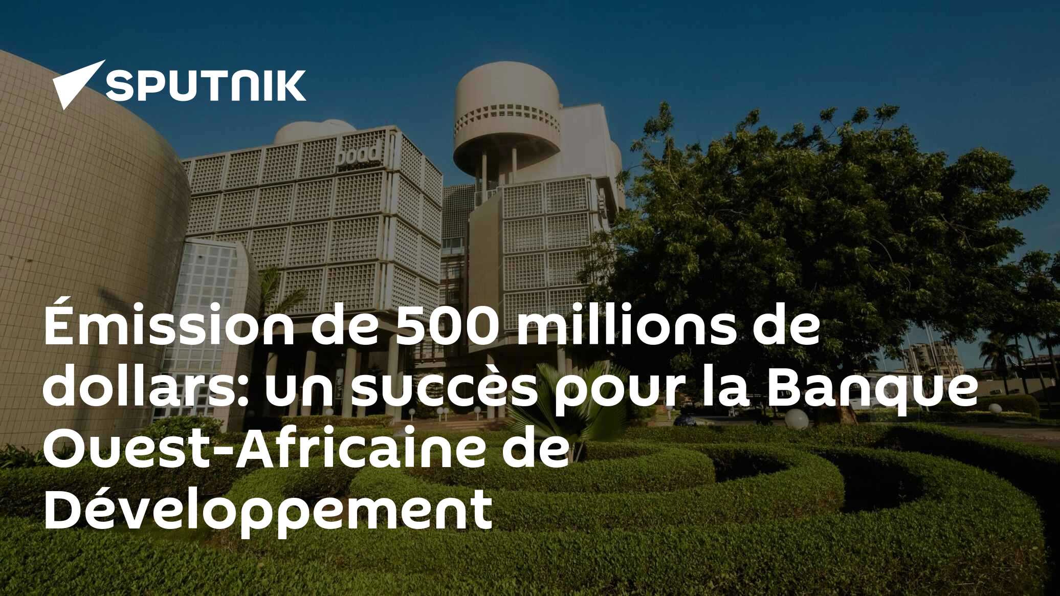 Émission de 500 millions de dollars: un succès pour la Banque Ouest-Africaine de Développement ...