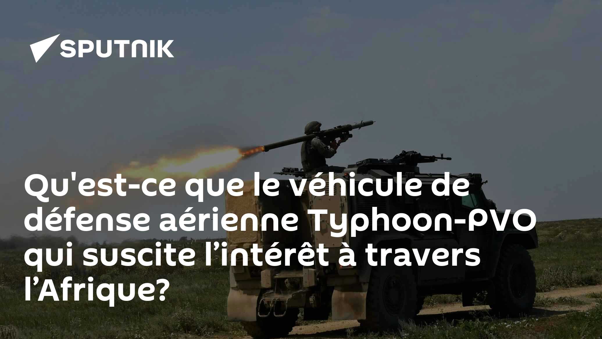 Qu'est-ce que le véhicule de défense aérienne Typhoon-PVO qui suscite l’intérêt à travers l ...