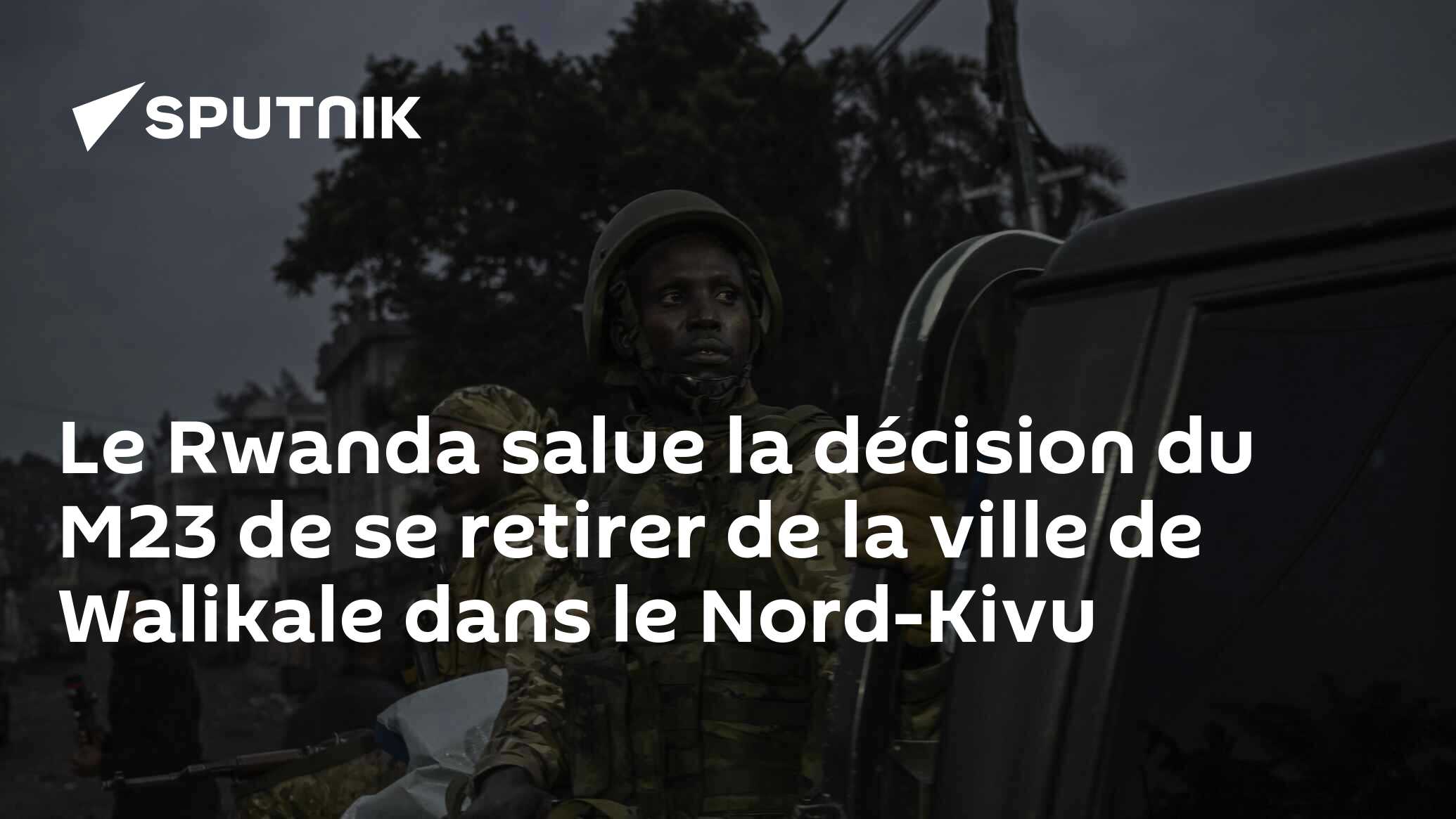 Le Rwanda salue la décision du M23 de se retirer de la ville de ...