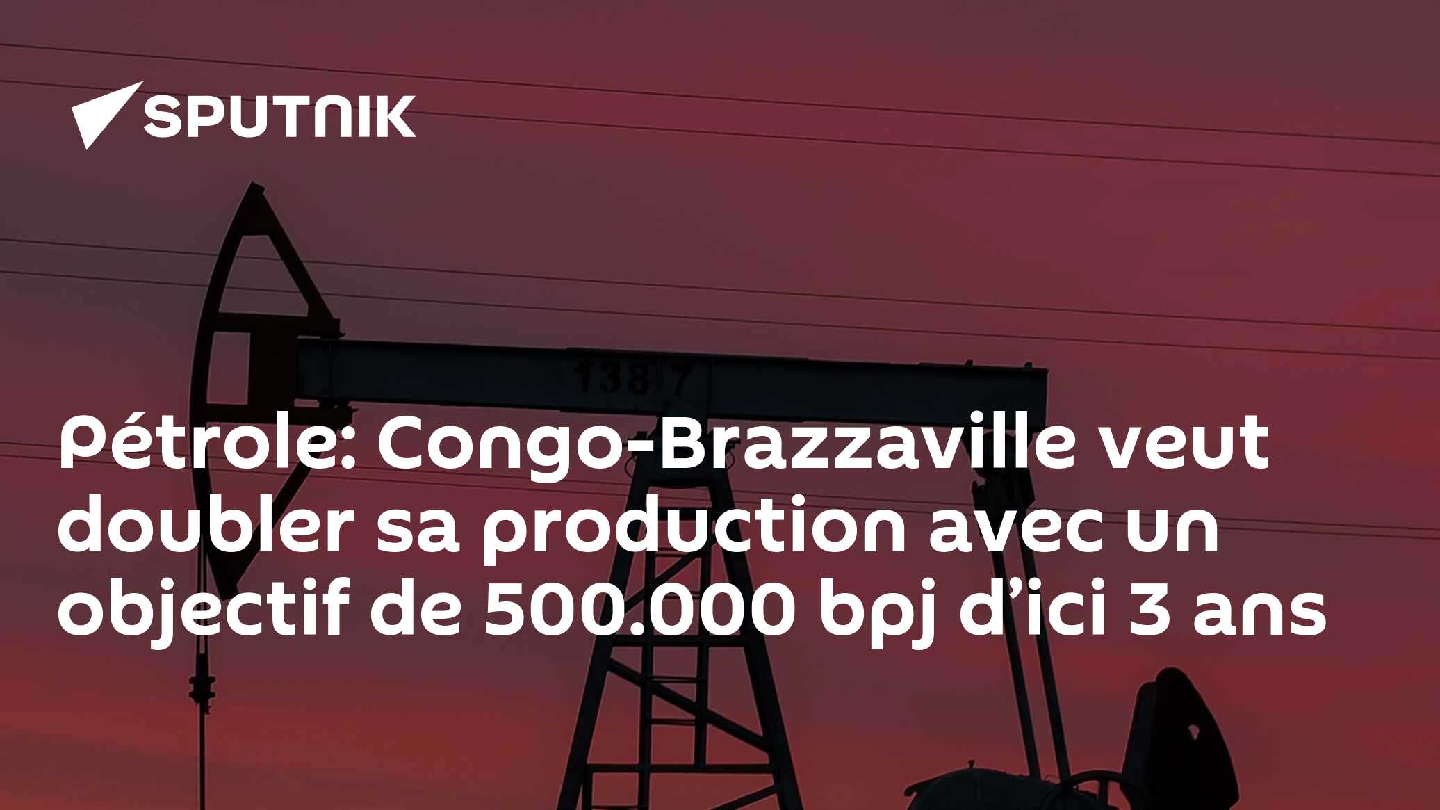 Pétrole: Congo-Brazzaville veut doubler sa production avec un objectif ...