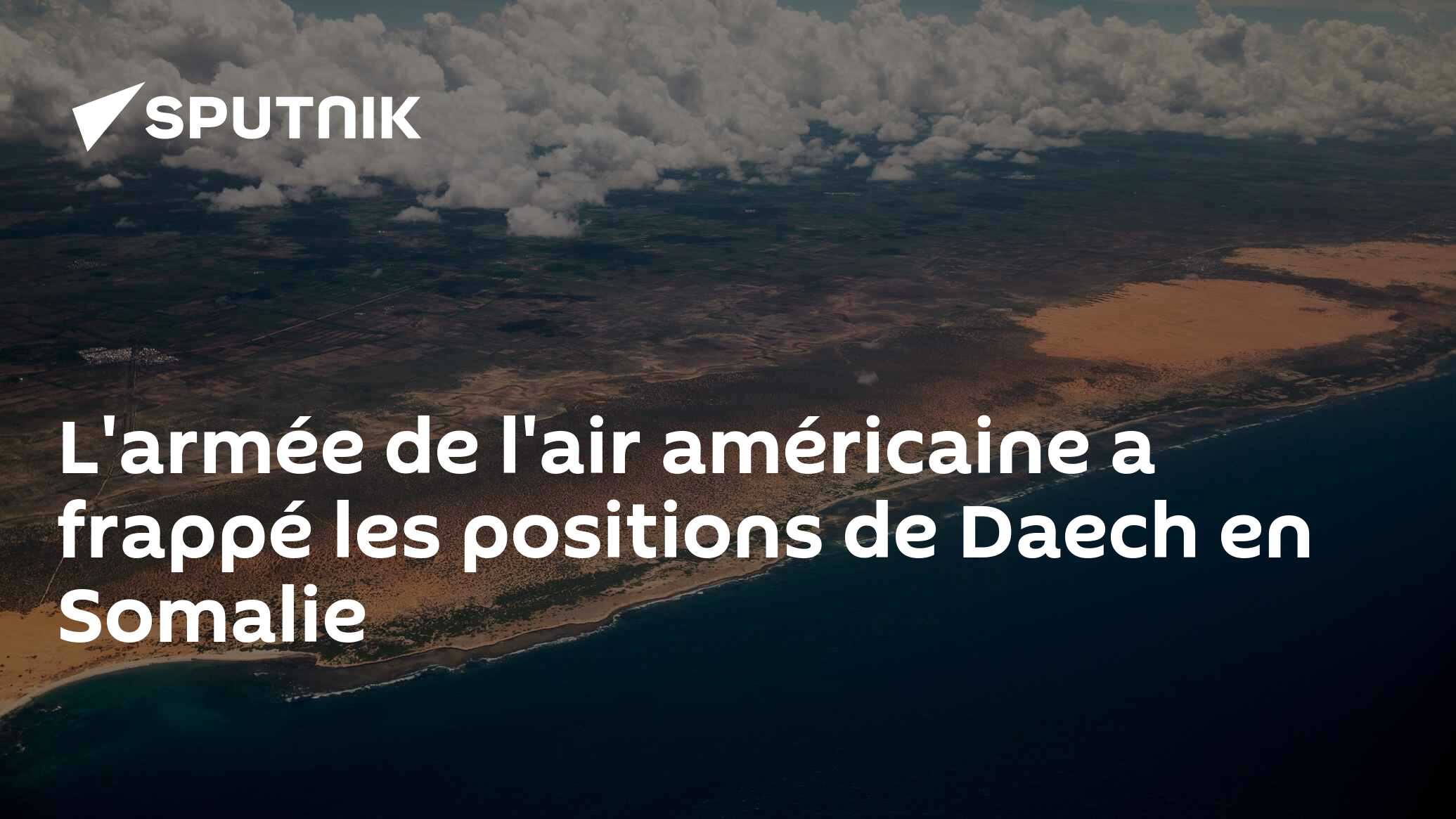 L'armée de l'air américaine a frappé les positions de Daech en Somalie ...