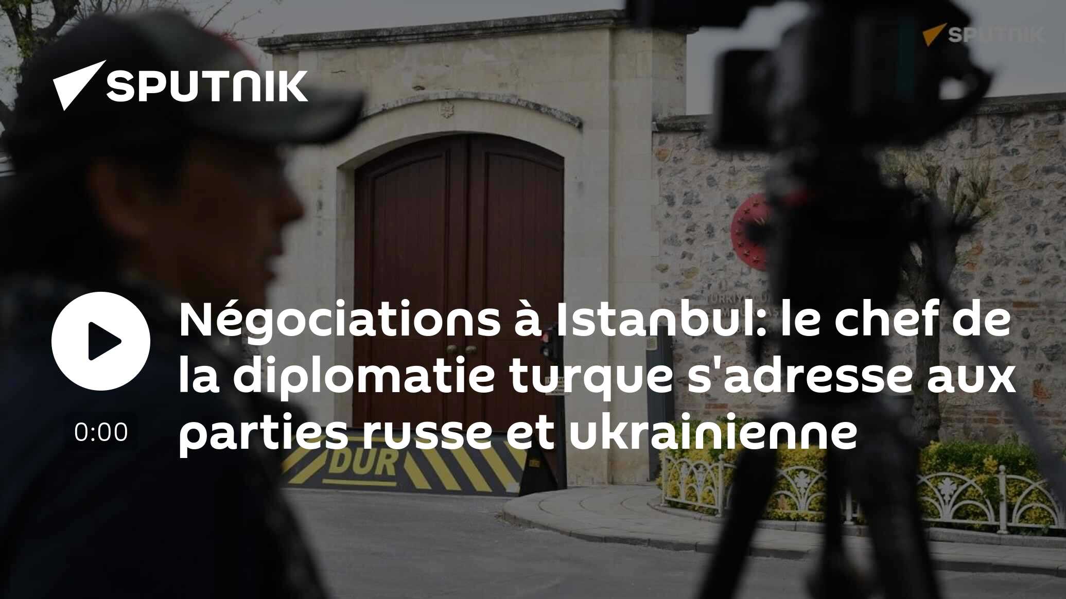 Négociations à Istanbul: le chef de la diplomatie turque s'adresse aux ...