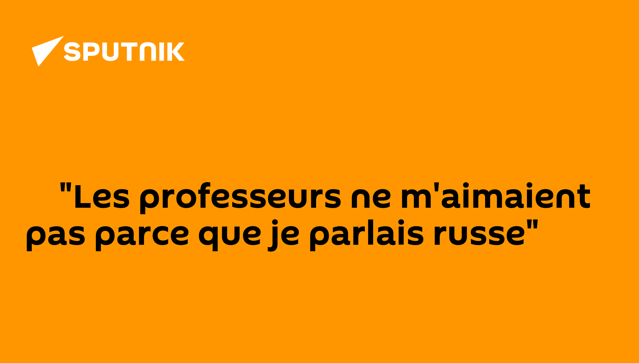 "Les professeurs ne m'aimaient pas parce que je parlais russe" - 31.05. ...