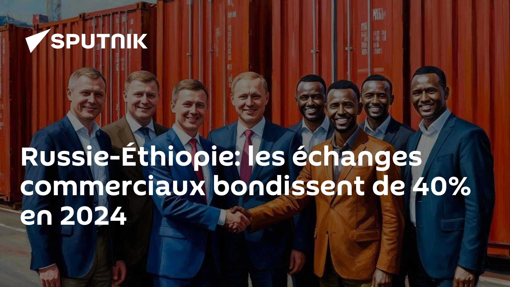 Russie-Éthiopie: les échanges commerciaux bondissent de 40% en 2024 ...