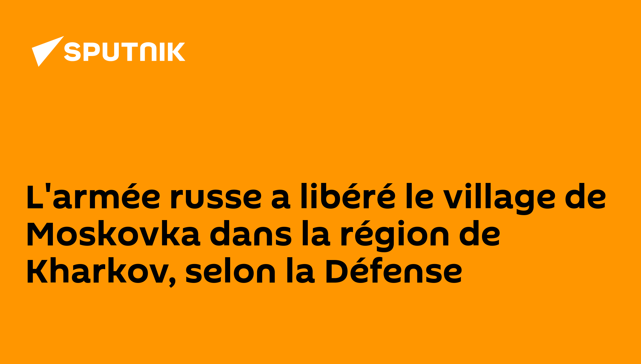 L'armée russe a libéré le village de Moskovka dans la région de Kharkov, selon la Défense - 20. ...