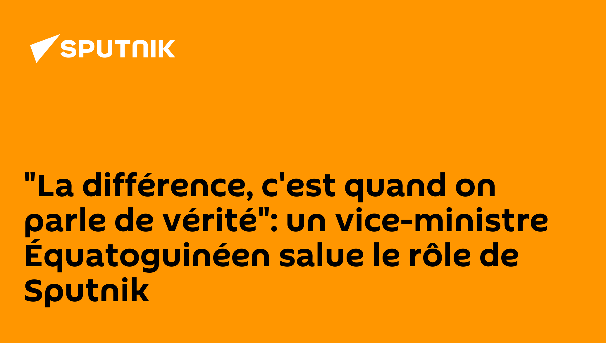 "La différence, c'est quand on parle de vérité": un vice-ministre Équatoguinéen salue le rôle de ...