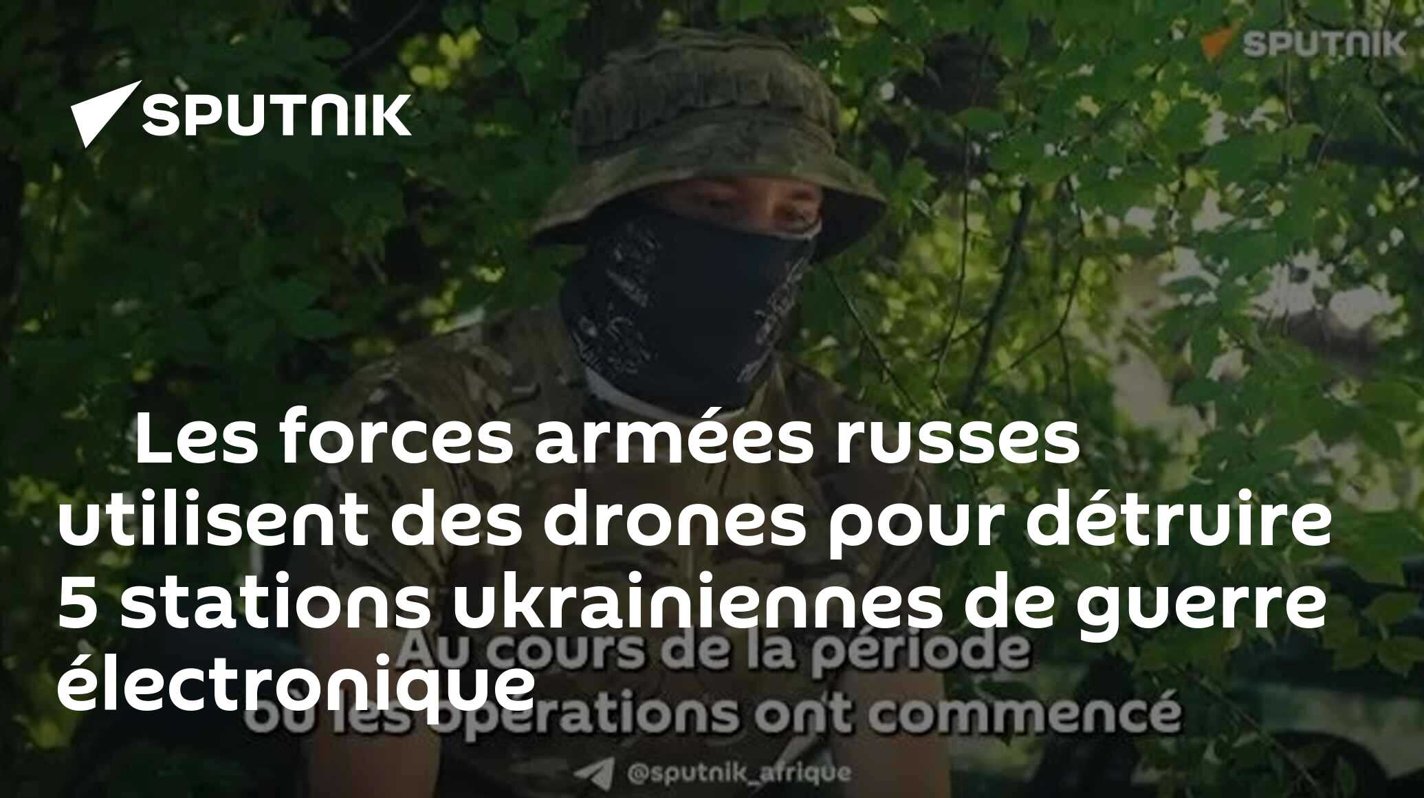 Les forces armées russes utilisent des drones pour détruire 5 stations ukrainiennes de guerre ...