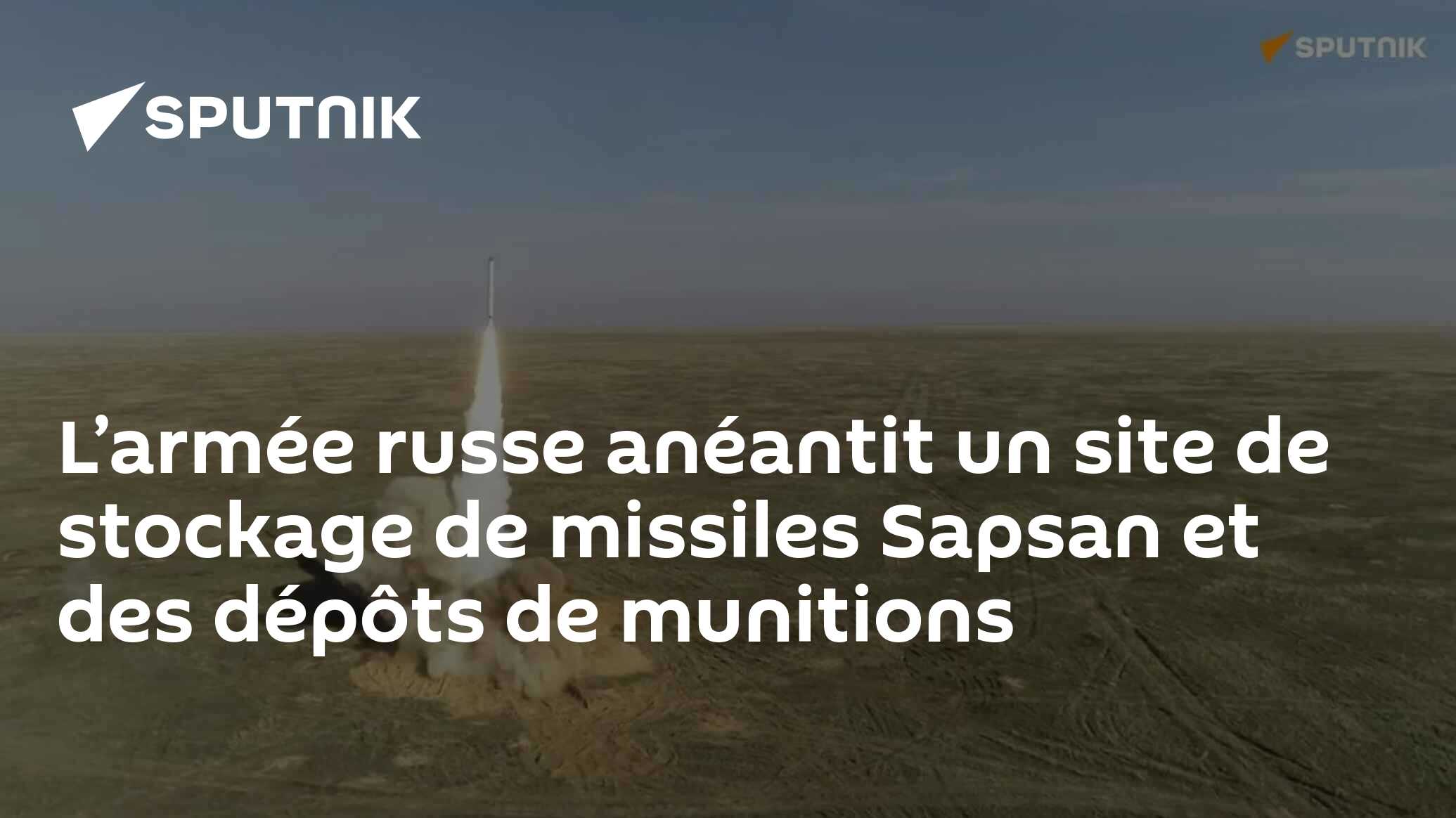 L’armée russe anéantit un site de stockage de missiles Sapsan et des ...
