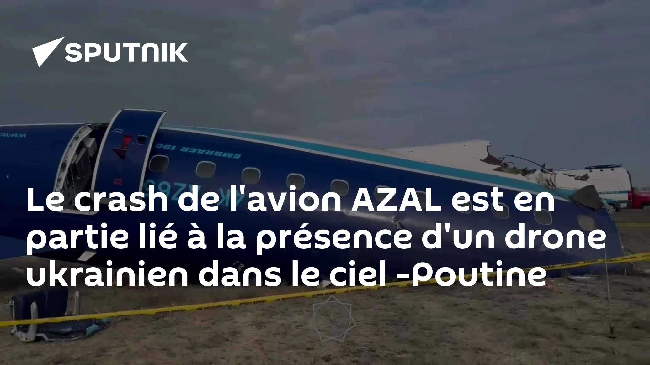 Le crash de l'avion AZAL est en partie lié à la présence d'un drone ukrainien dans le ciel ...