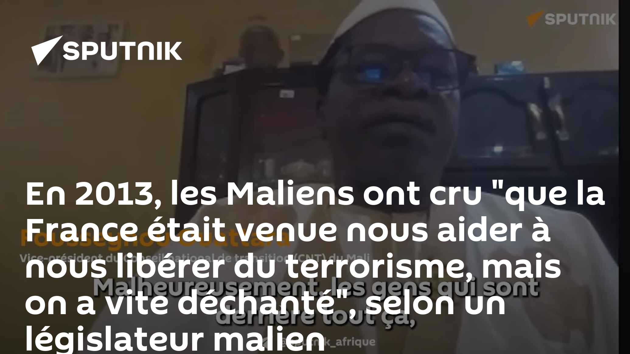 En 2013, les Maliens ont cru "que la France était venue nous aider à ...