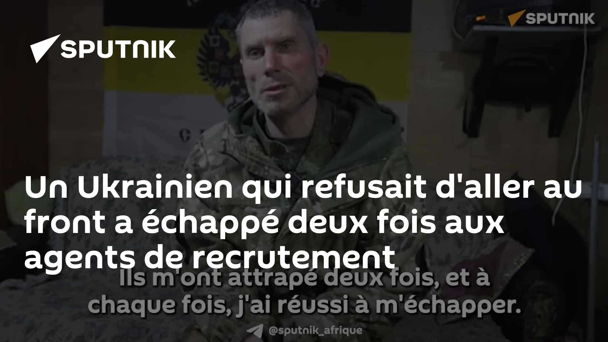 Un Ukrainien qui refusait d'aller au front a échappé deux fois aux ...