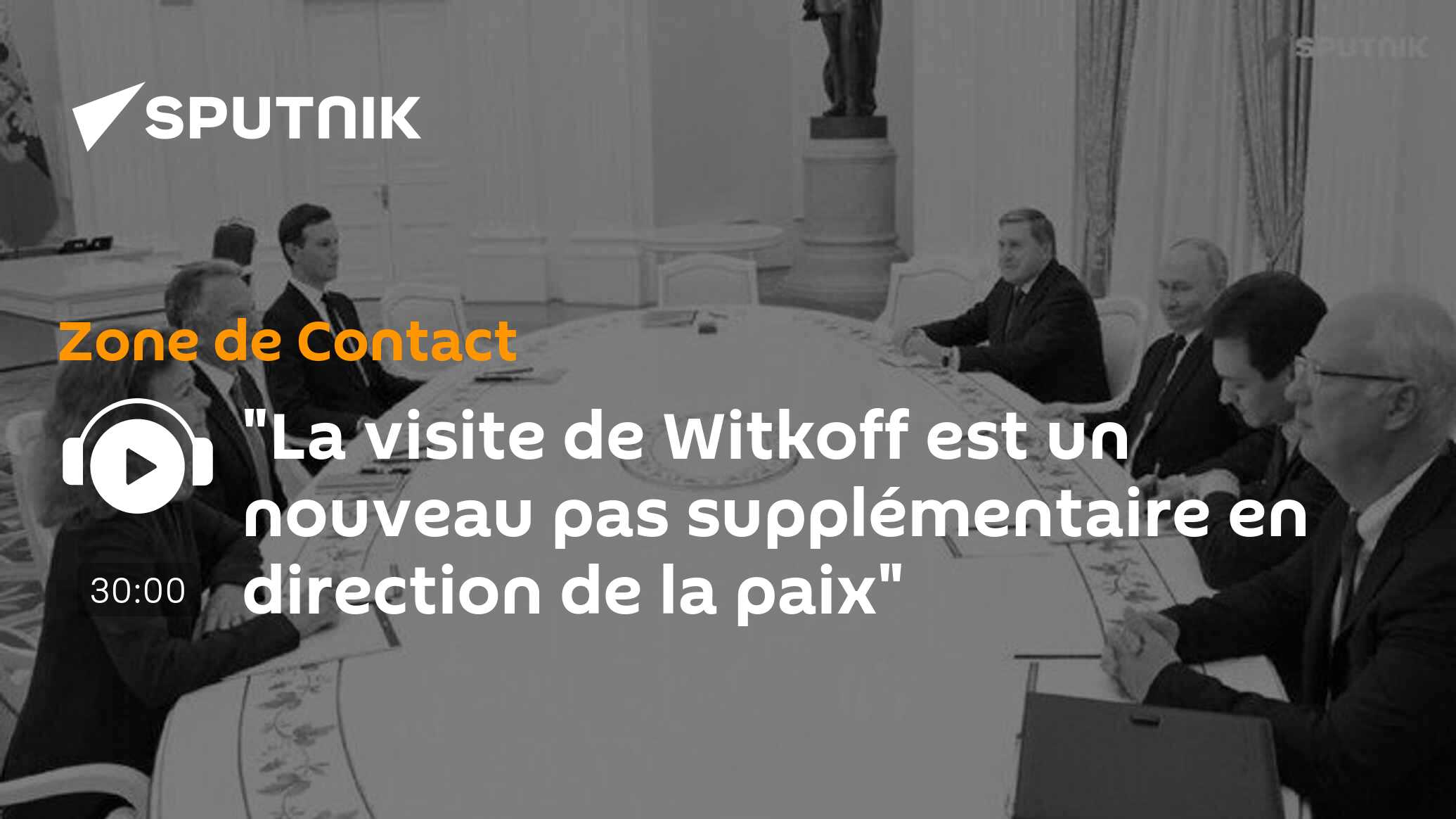 "La visite de Witkoff est un nouveau pas supplémentaire en direction de ...