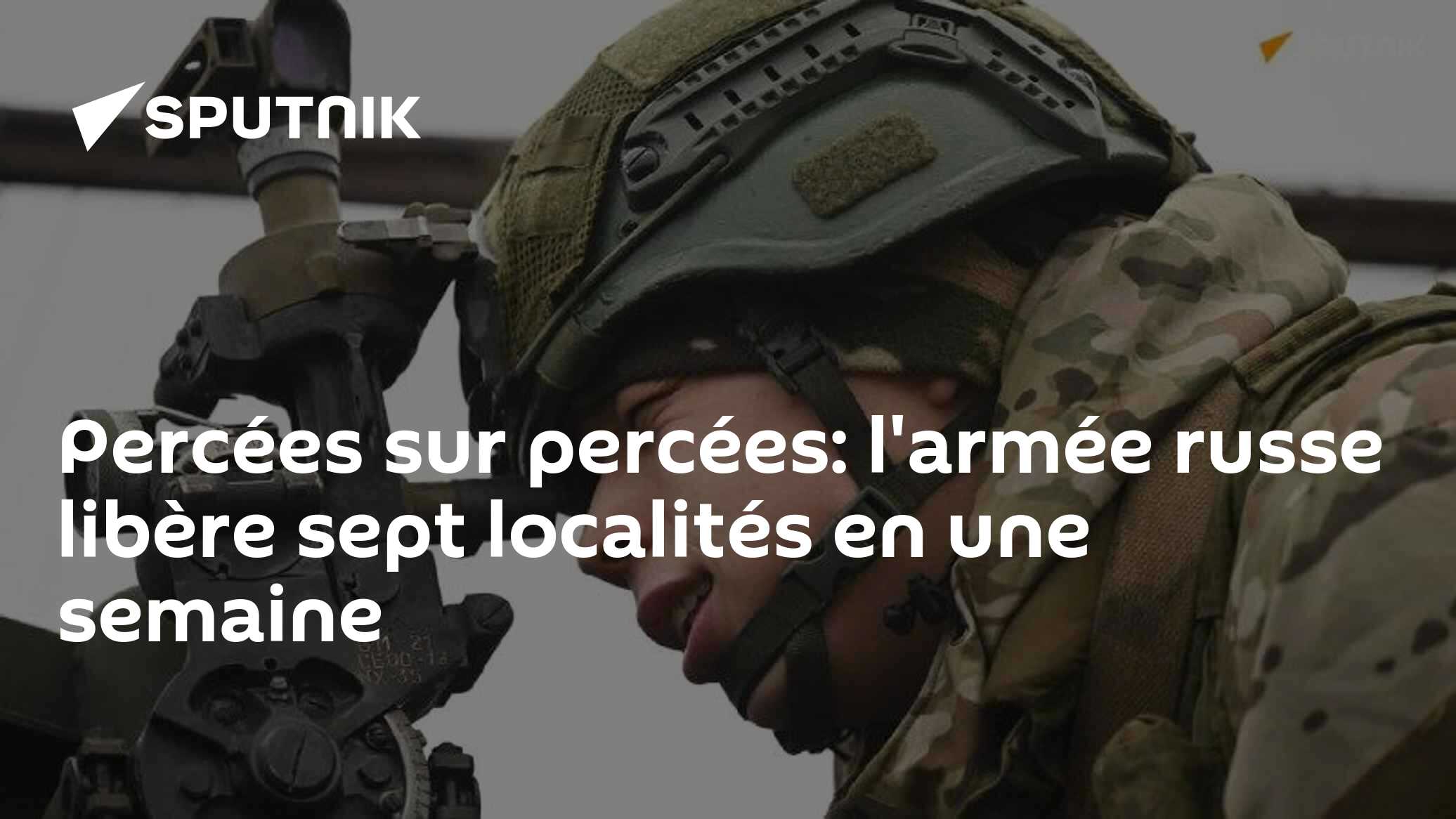Percées sur percées: l'armée russe libère sept localités en une semaine ...