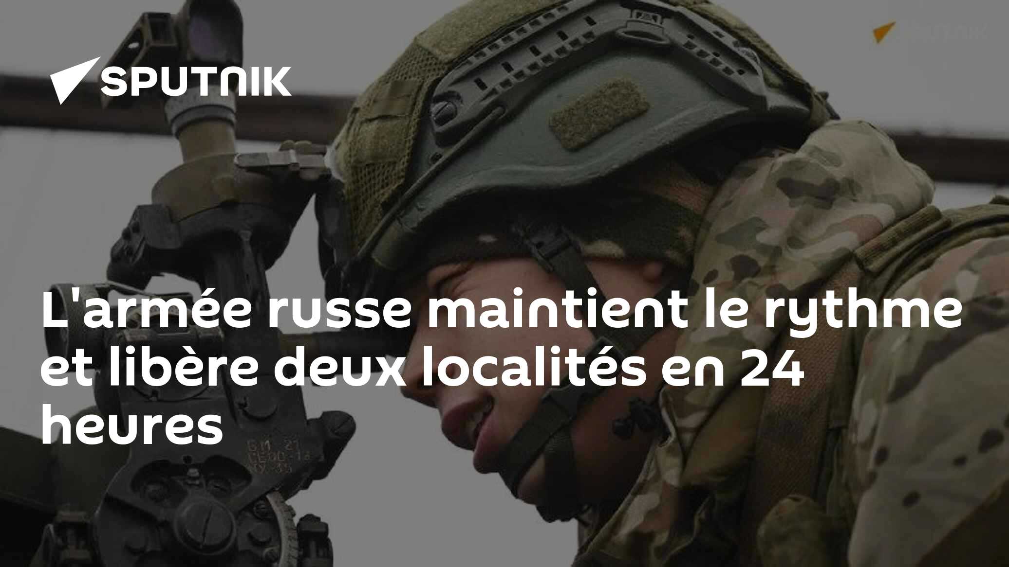 L'armée russe maintient le rythme et libère deux localités en 24 heures ...