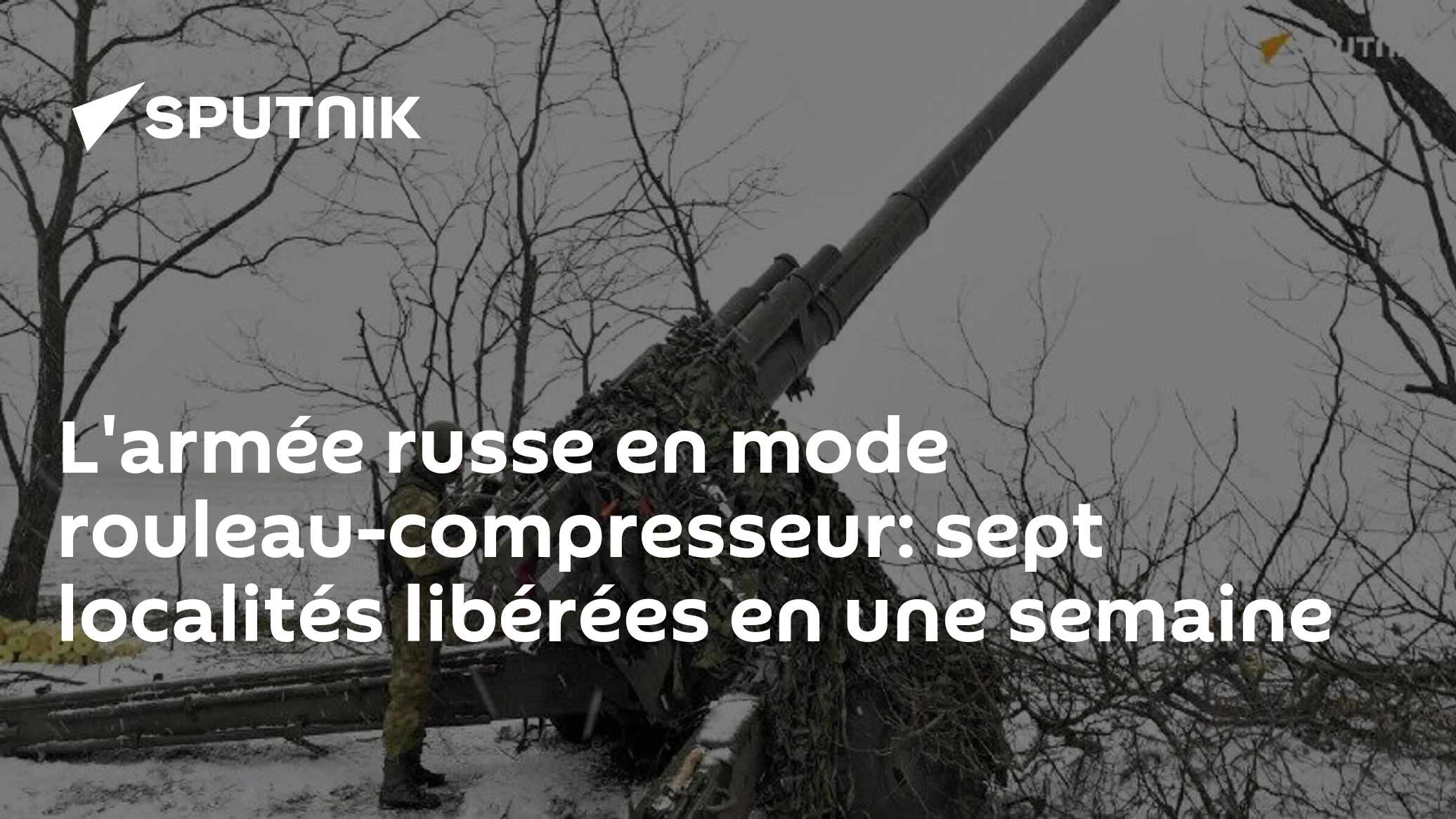 L'armée russe en mode rouleau-compresseur: sept localités libérées en ...