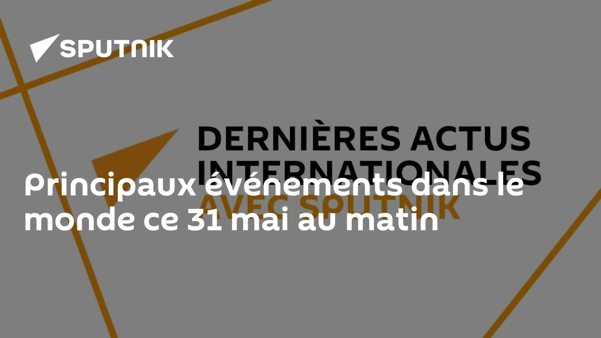 Principaux événements dans le monde ce 31 mai au matin - 31.05.2026 ...